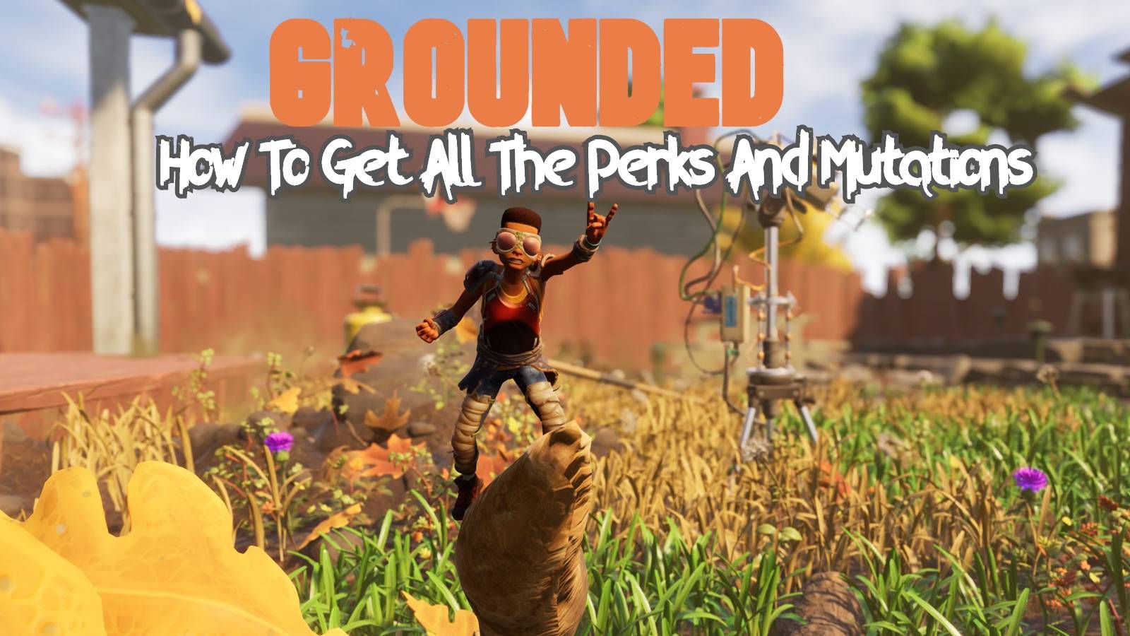 Grounded: How To Get All The Perks And Mutations